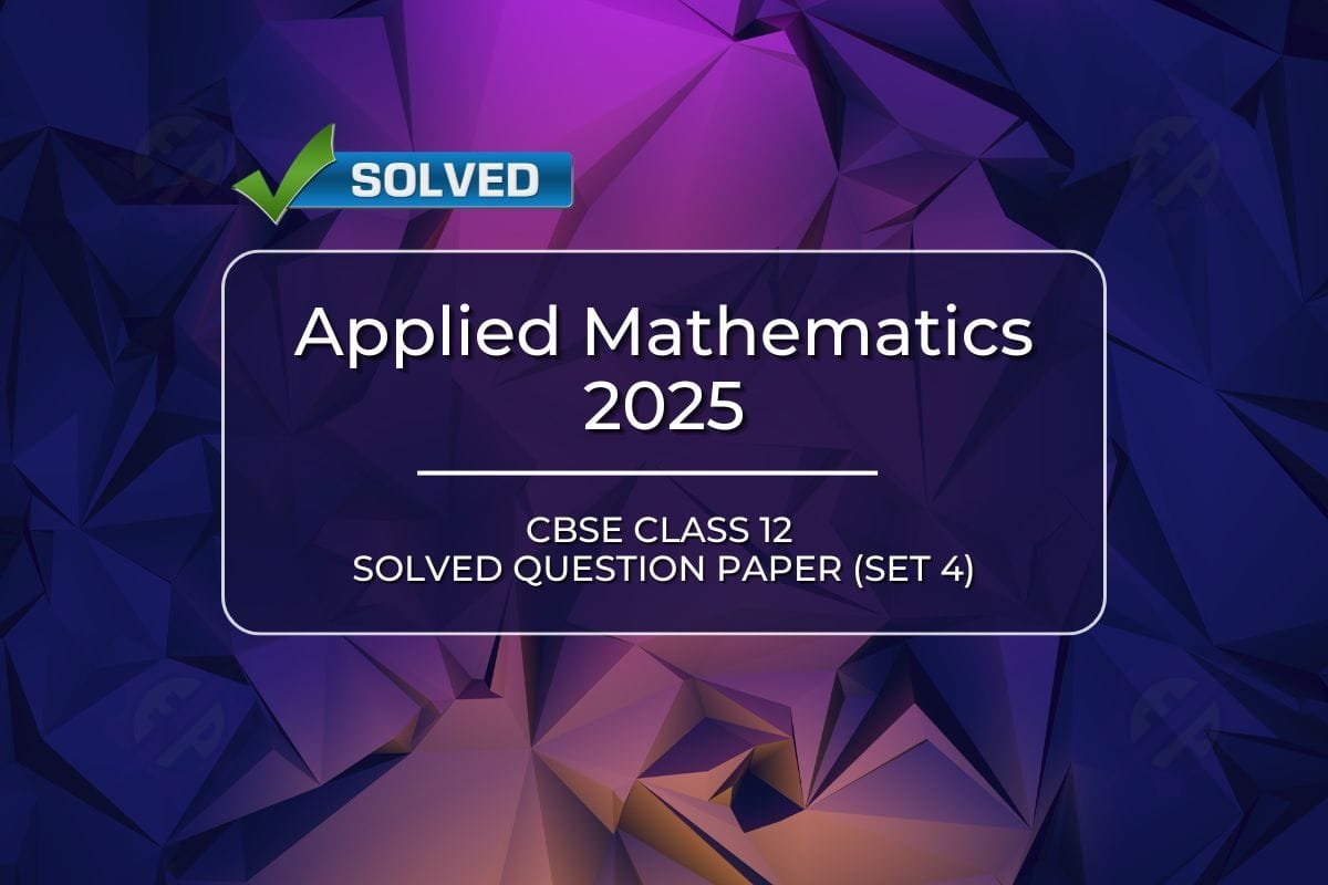 CBSE Class 12 Applied Mathematics 2025 – Solved Question Paper (Set 4 ...